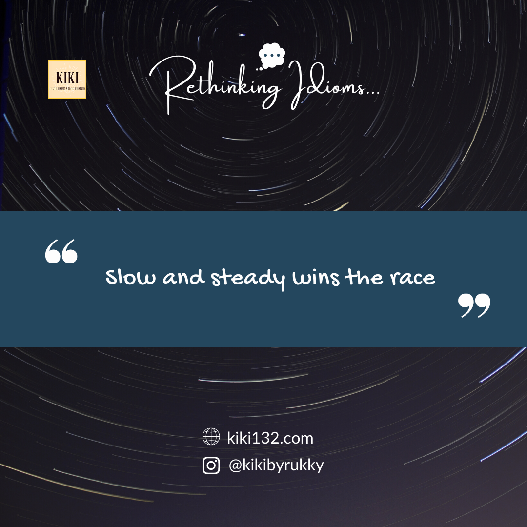 Rethinking Idioms #4: Slow and Steady | KIKI